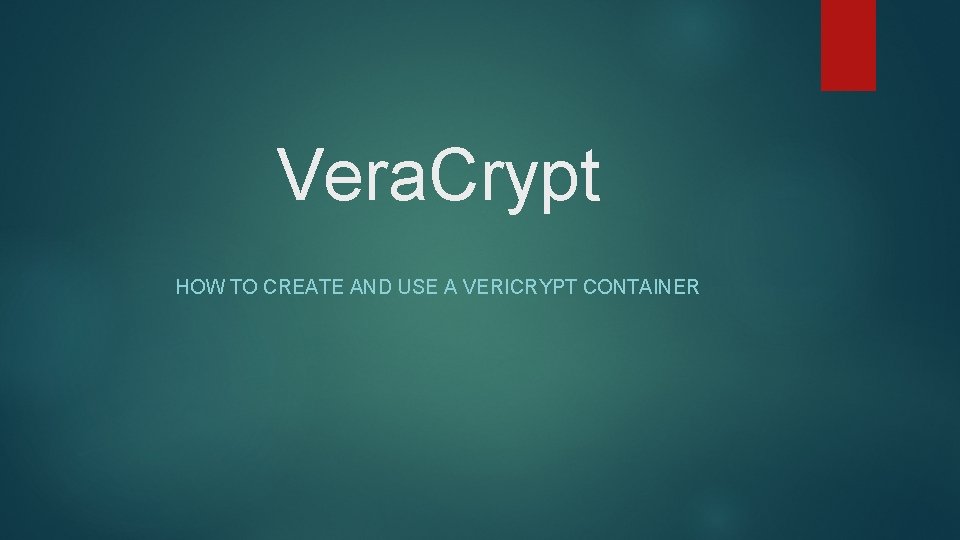 Vera Crypt HOW TO CREATE AND USE A