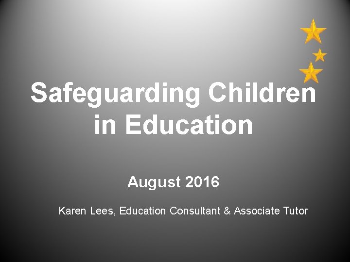 Safeguarding Children in Education August 2016 Karen Lees