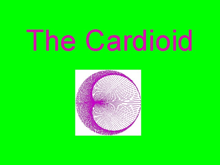 The Cardioid DESCRIPTION The word cardioid comes from