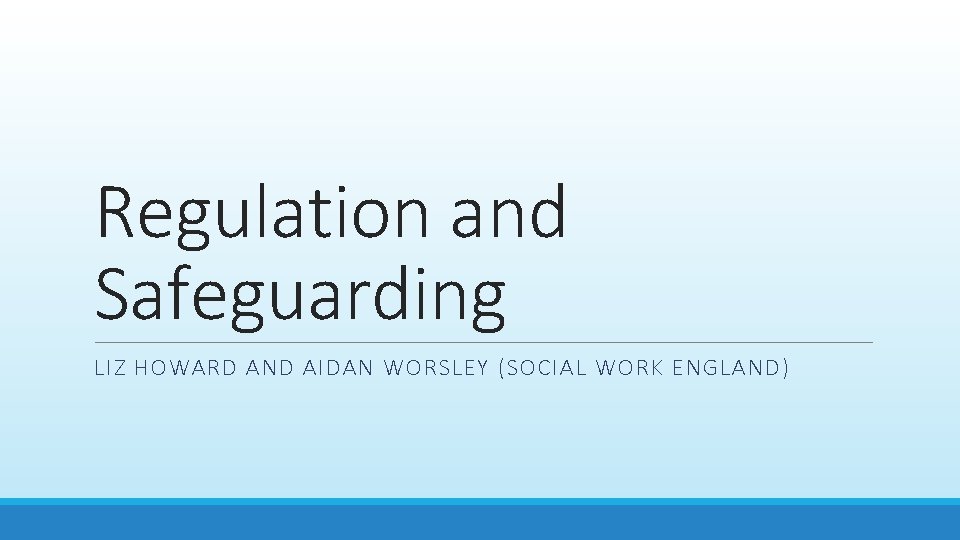Regulation and Safeguarding LIZ HOWARD AND AIDAN WORSLEY