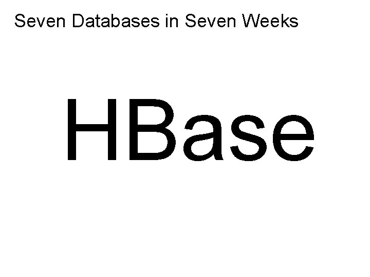 Seven Databases in Seven Weeks HBase HBase HDFS