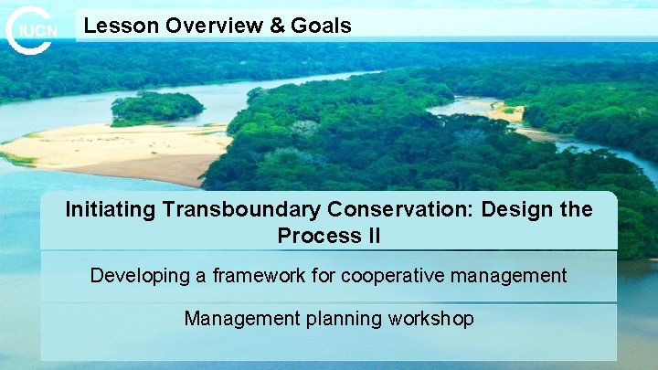 Transboundary Conservation Areas Lesson 7 Initiating transboundary ...