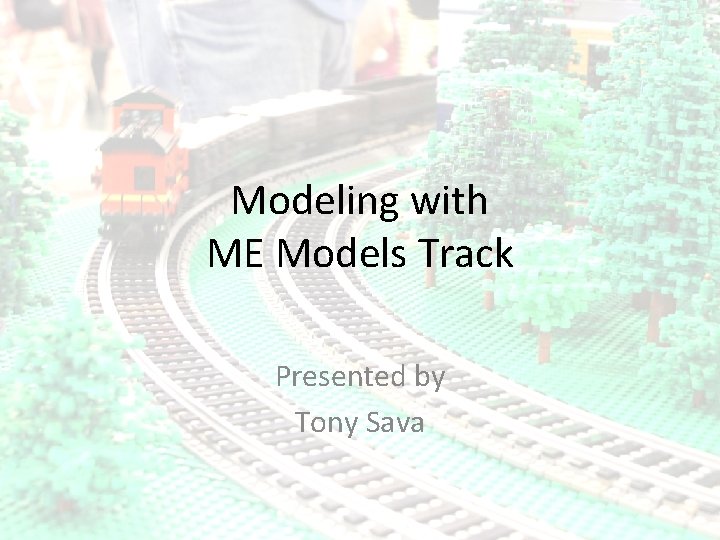 Modeling with ME Models Track Presented by Tony