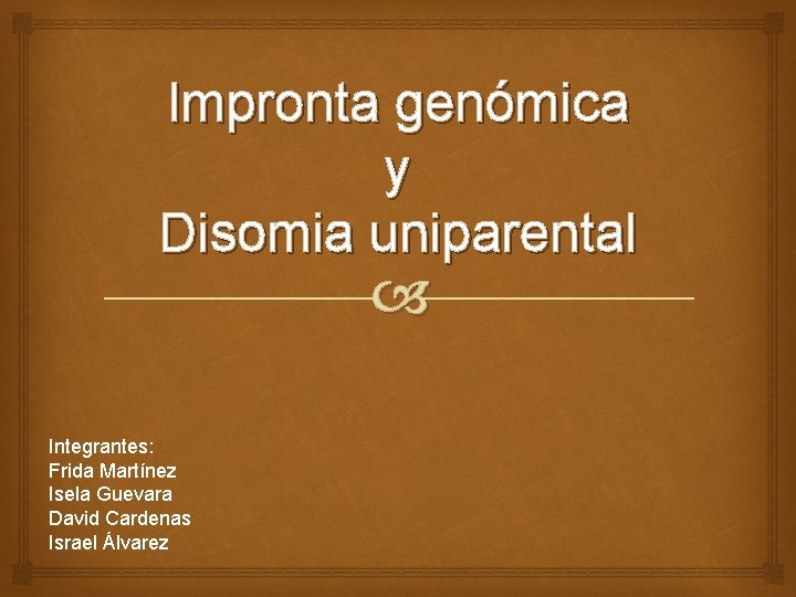 Impronta genmica y Disomia uniparental Integrantes Frida Martnez