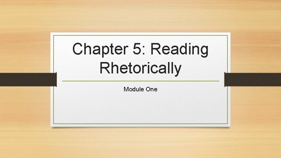 Chapter 5 Reading Rhetorically Module One What is