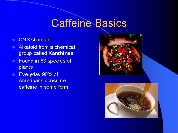 CAFFEINE The most widely consumed psychoactive substance in