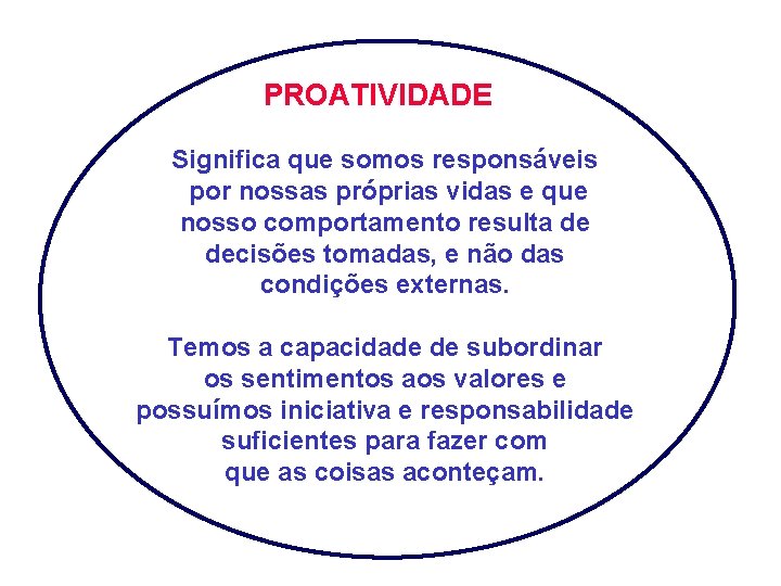 PROATIVIDADE Significa que somos responsveis por nossas prprias