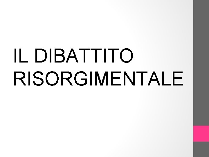 IL DIBATTITO RISORGIMENTALE Introduzione al Risorgimento Il Risorgimento