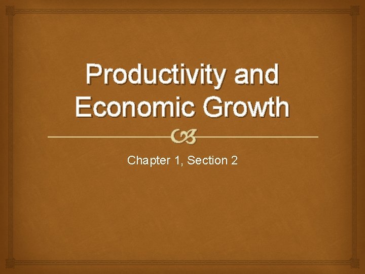 Productivity and Economic Growth Chapter 1 Section 2