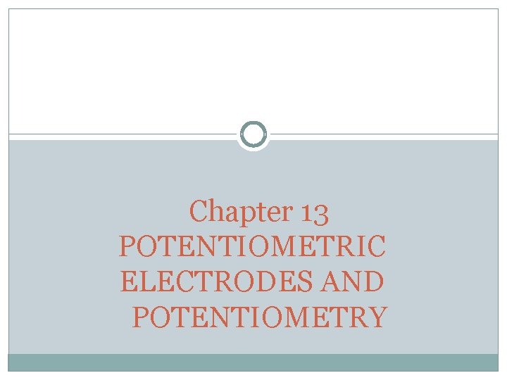 Chapter 13 POTENTIOMETRIC ELECTRODES AND POTENTIOMETRY POTENTIOMETRIC ...
