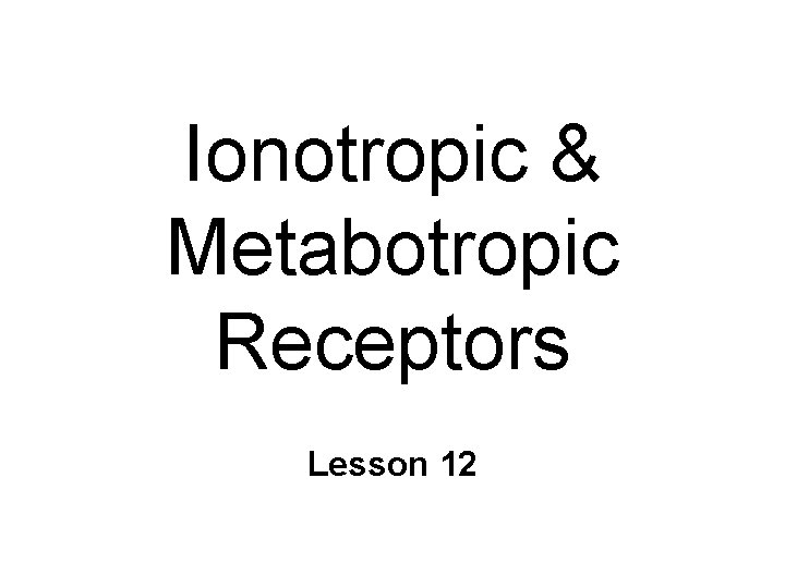 Ionotropic Metabotropic Receptors Lesson 12 Membrane Proteins Ionophores