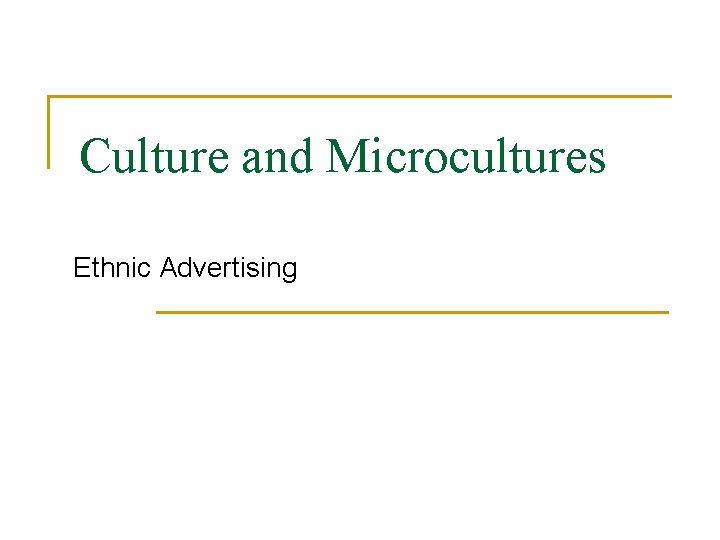 Culture and Microcultures Ethnic Advertising What is Culture