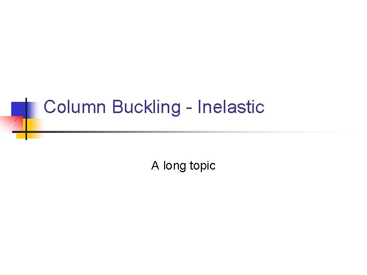 Column Buckling Inelastic A long topic Effects of