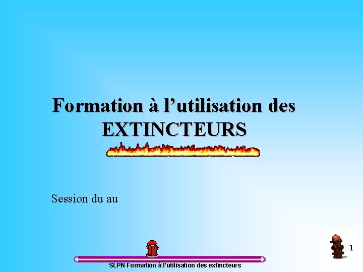 Formation lutilisation des EXTINCTEURS Session du au 1