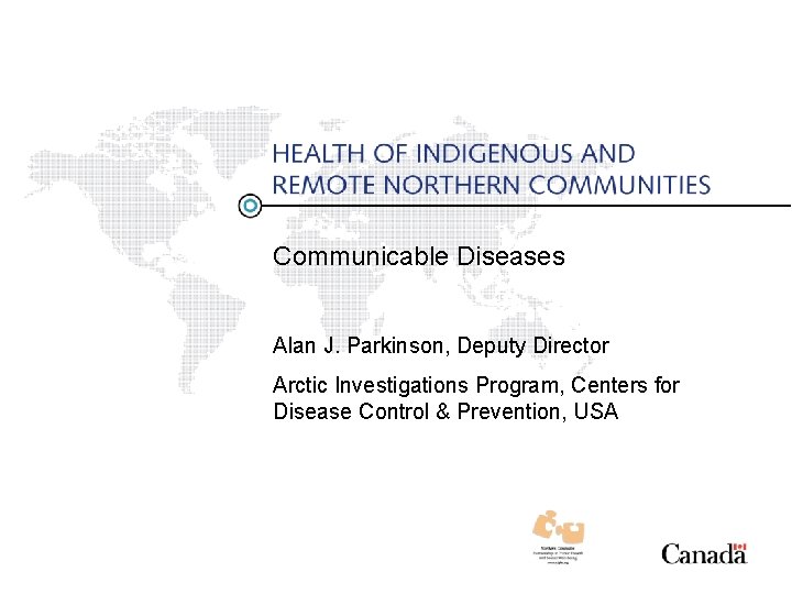 Communicable Diseases Alan J Parkinson Deputy Director Arctic