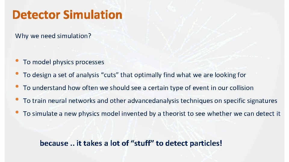 Detector Simulation Why we need simulation To model