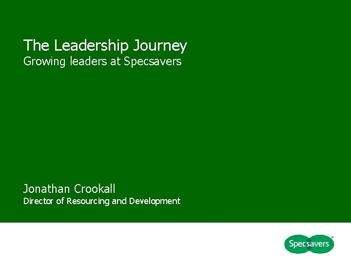 The Leadership Journey Growing leaders at Specsavers Jonathan
