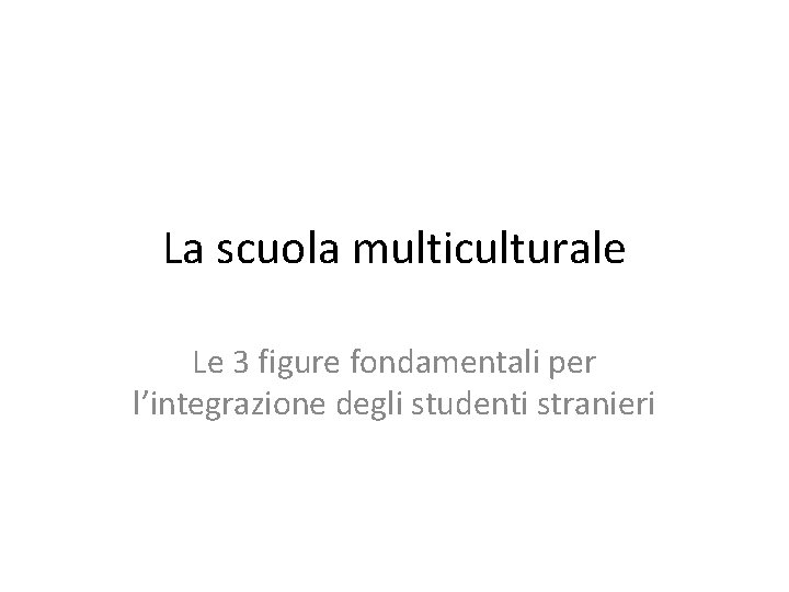 La scuola multiculturale Le 3 figure fondamentali per