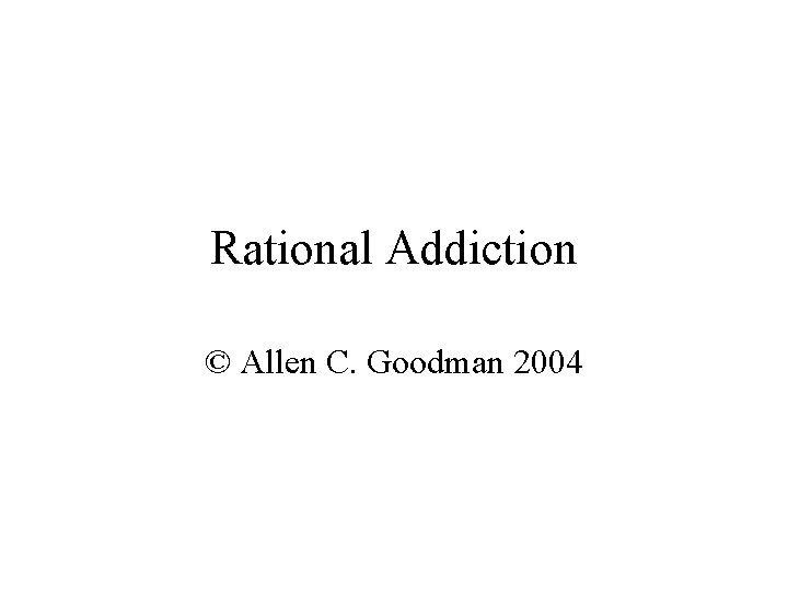 Rational Addiction Allen C Goodman 2004 How do