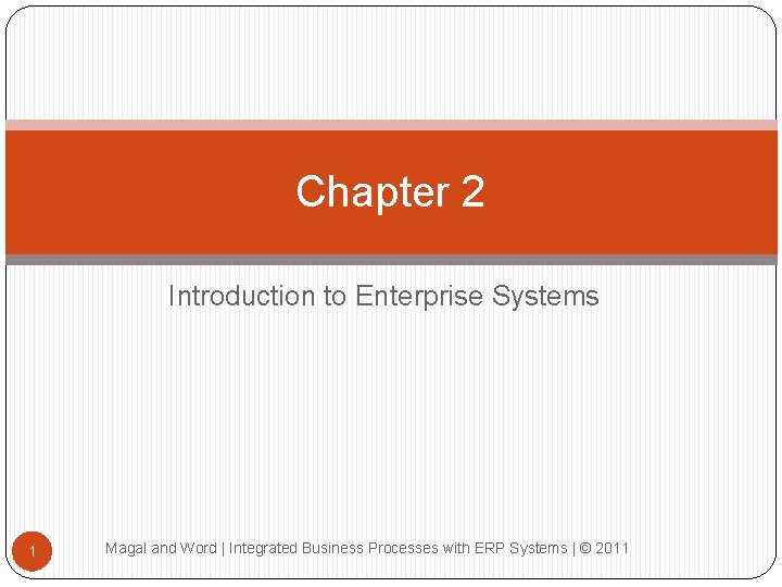 Chapter 2 Introduction to Enterprise Systems 1 Magal