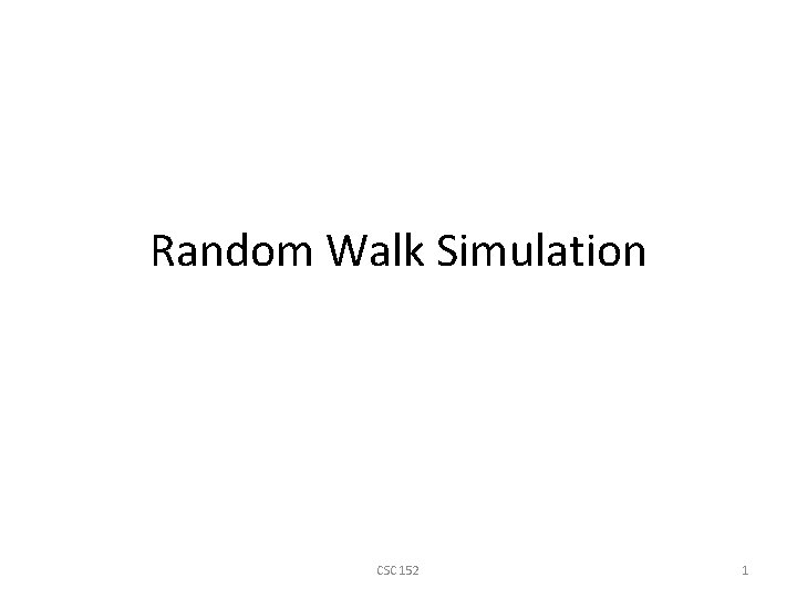 Random Walk Simulation CSC 152 1 A random