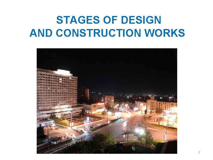 STAGES OF DESIGN AND CONSTRUCTION WORKS 1 1