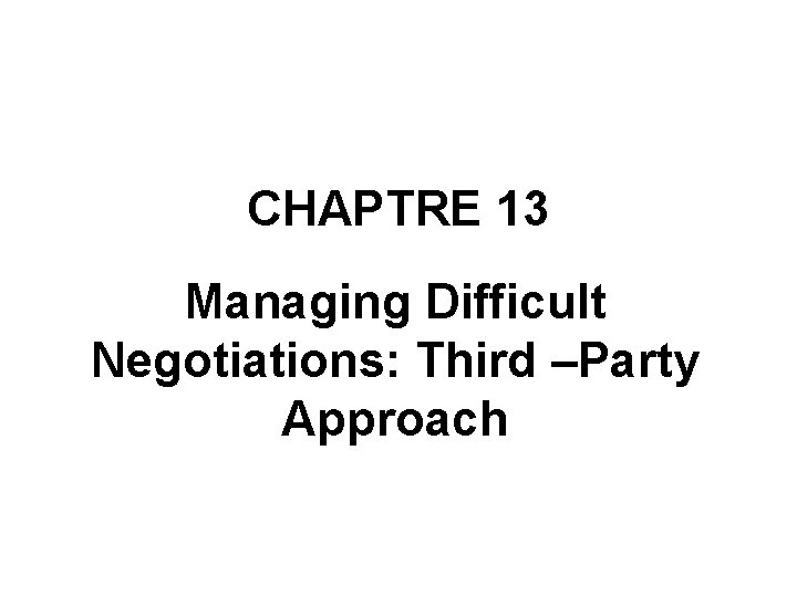CHAPTRE 13 Managing Difficult Negotiations Third Party Approach