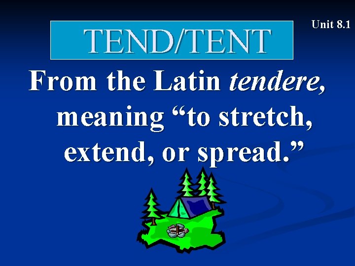 TENDTENT Unit 8 1 From the Latin tendere