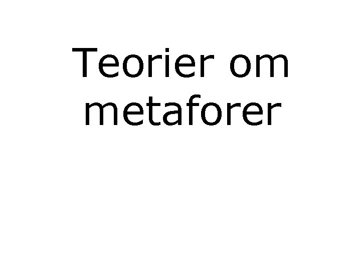 Teorier om metaforer Olika teorier ersttningsteori substitutionsteori ...