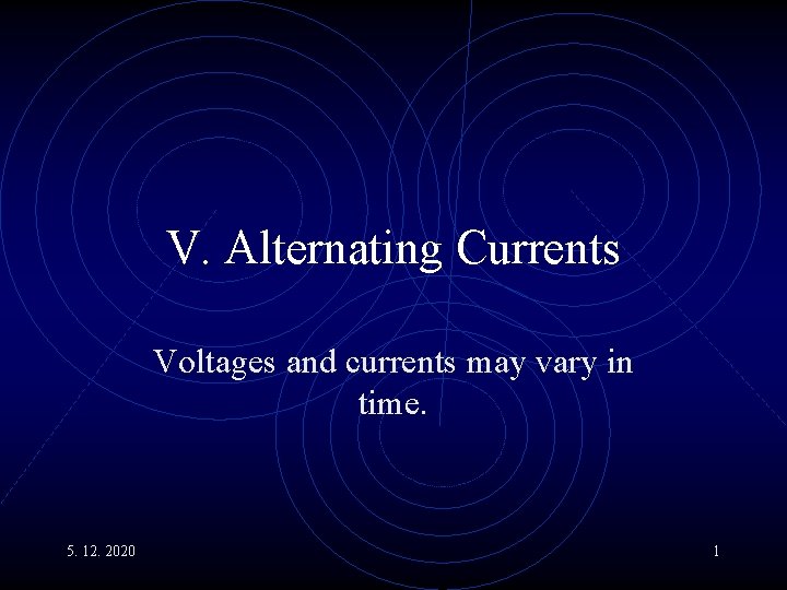 V Alternating Currents Voltages and currents may vary
