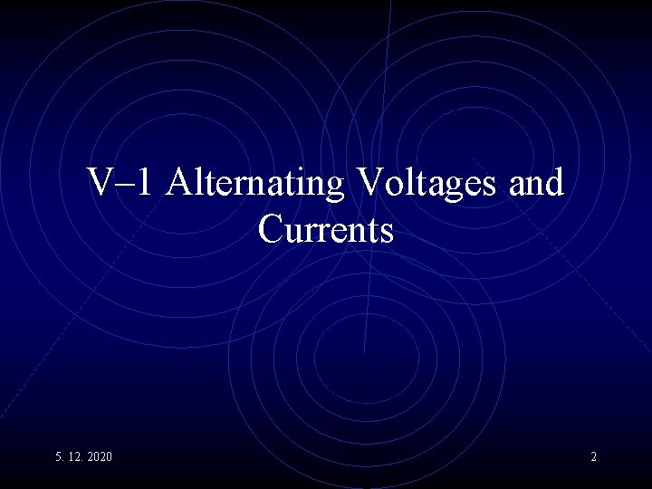 V Alternating Currents Voltages and currents may vary