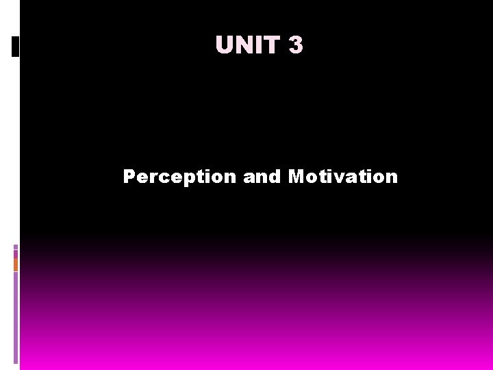 UNIT 3 Perception and Motivation Perception and motivation