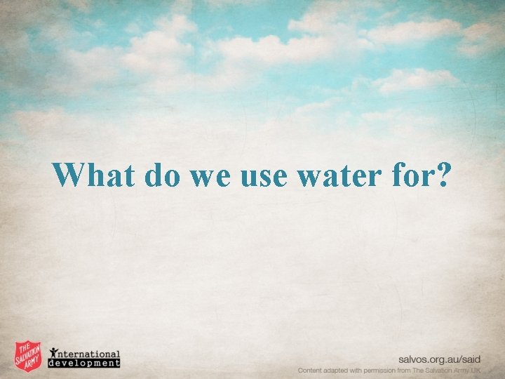 Clean Water and Sanitation What do we use