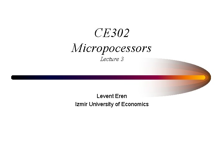 CE 302 Micropocessors Lecture 3 Levent Eren Izmir