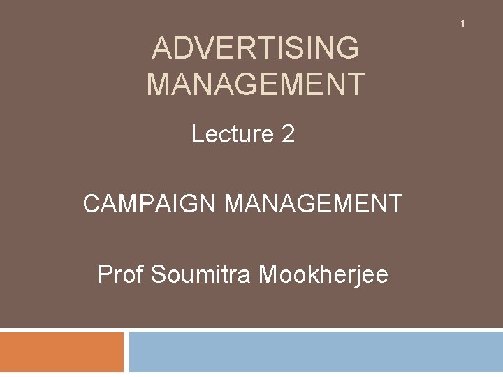 1 ADVERTISING MANAGEMENT Lecture 2 CAMPAIGN MANAGEMENT Prof
