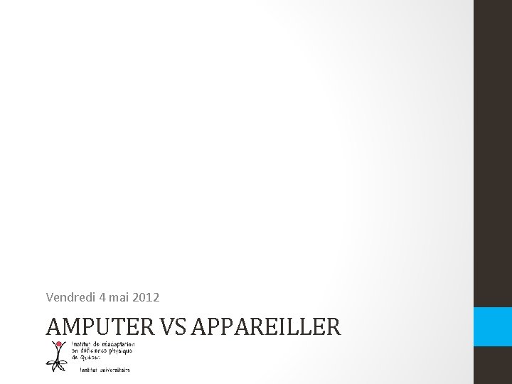 Vendredi 4 mai 2012 AMPUTER VS APPAREILLER AMPUTER