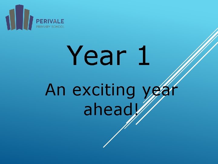 Year 1 An exciting year ahead Welcome Welcome