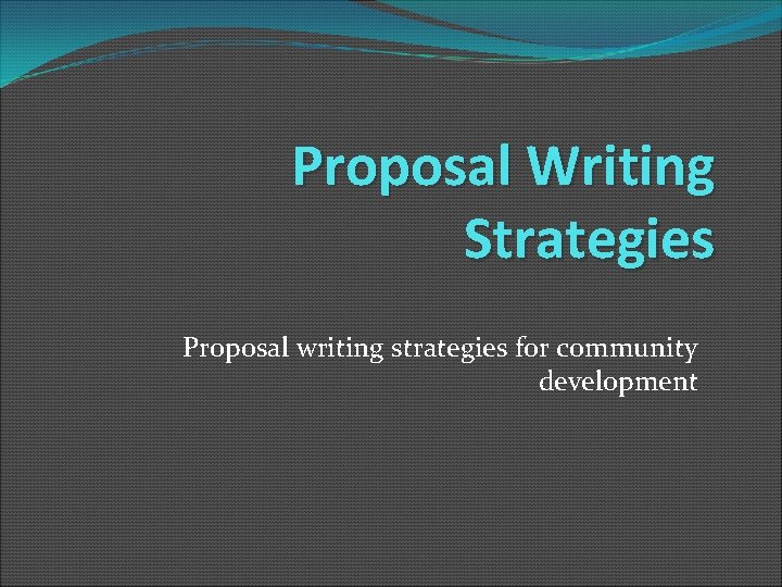 Proposal Writing Strategies Proposal writing strategies for community