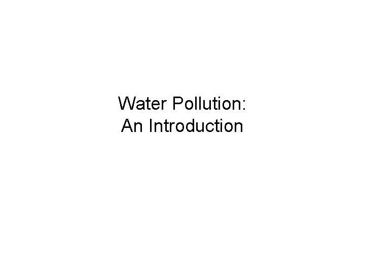 Water Pollution An Introduction Outline of Topics The