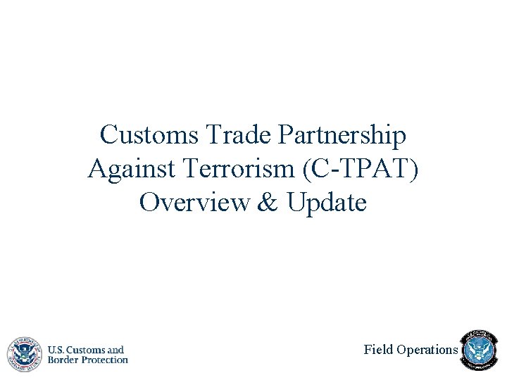 Customs Trade Partnership Against Terrorism CTPAT Overview Update