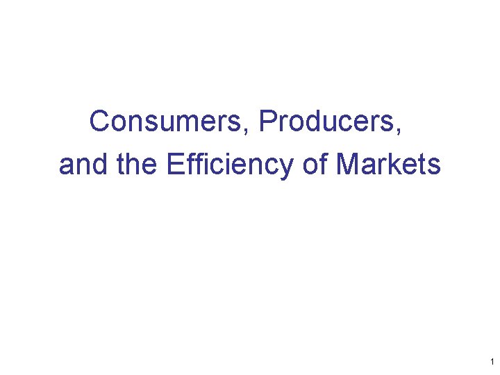 Consumers Producers and the Efficiency of Markets 1