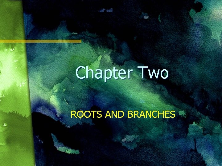 Chapter Two ROOTS AND BRANCHES Outline Chapter 2