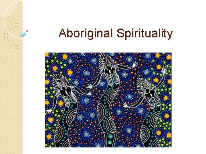 Aboriginal Spirituality There is no one deity covering
