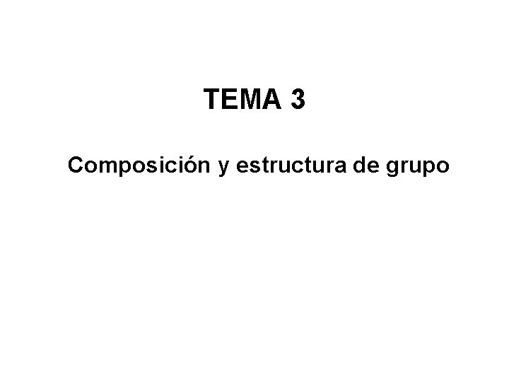 TEMA 3 Composicin y estructura de grupo 1 TEMA 3 Composicin y estructura de grupo 1