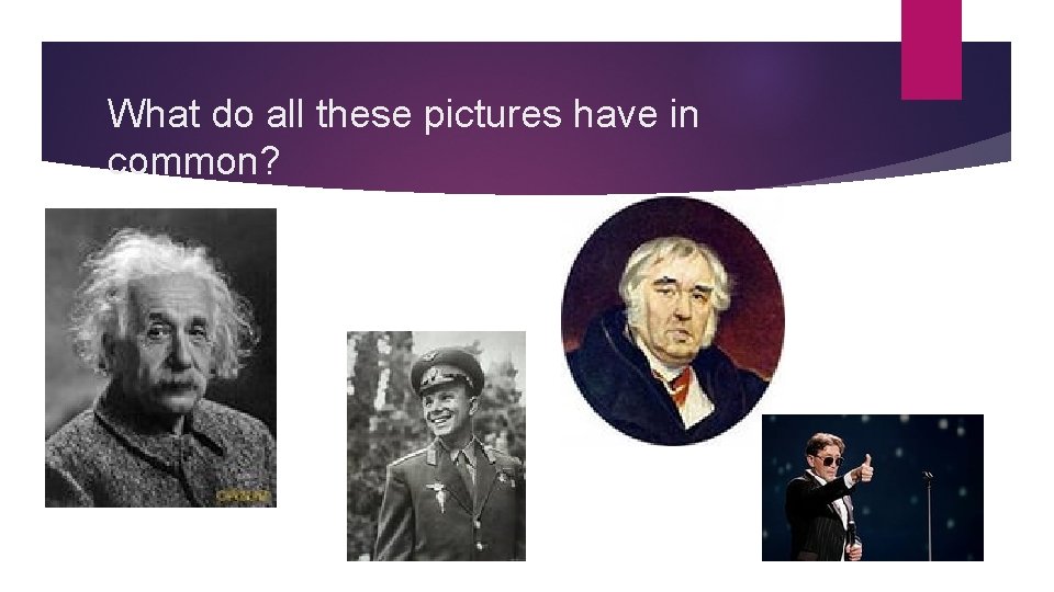 Famous people What do all these pictures have