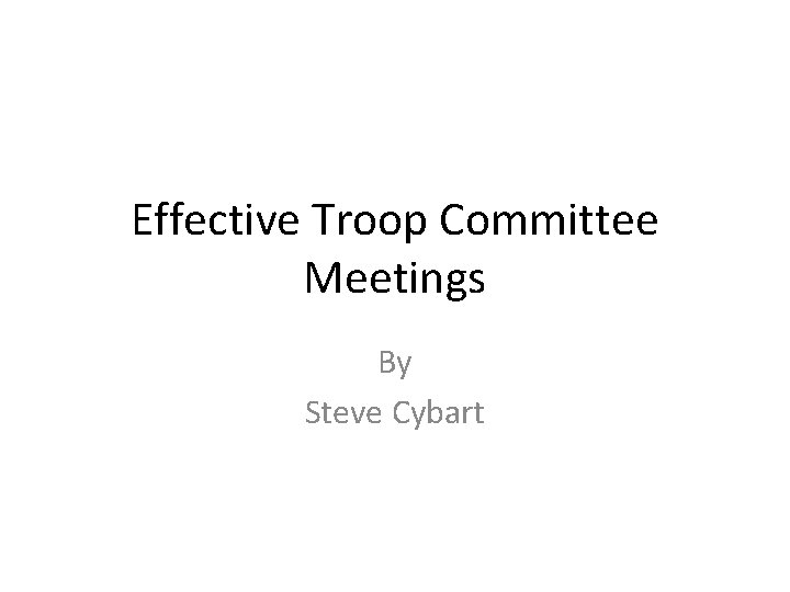 Effective Troop Committee Meetings By Steve Cybart Organization