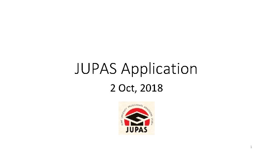 JUPAS Application 2 Oct 2018 1 Information Day