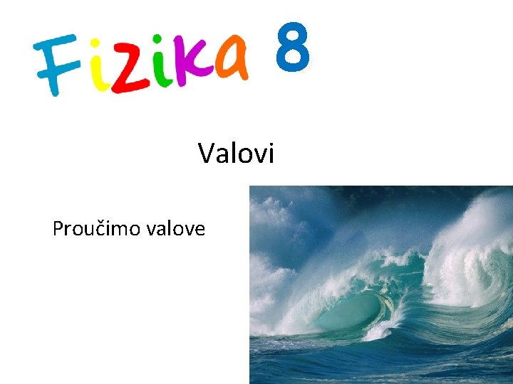8 Valovi Prouimo valove Kako val nastaje prenosi