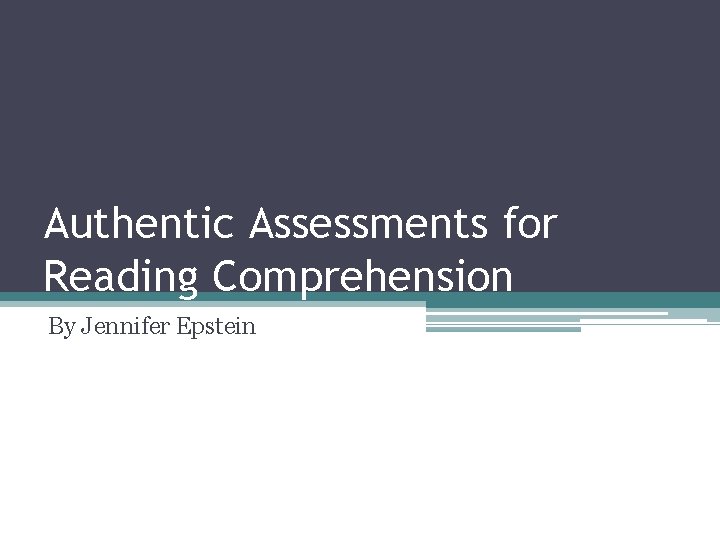 Authentic Assessments for Reading Comprehension By Jennifer Epstein