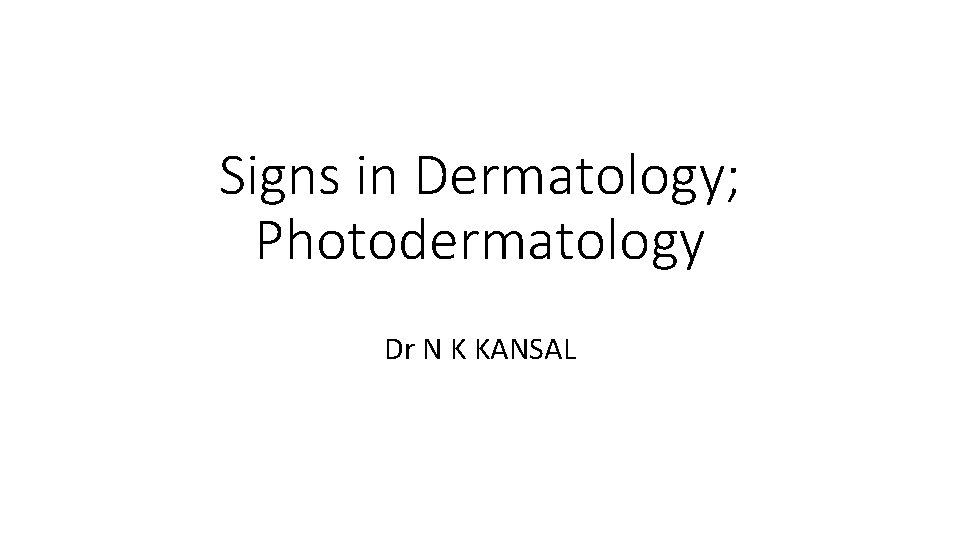 Signs in Dermatology Photodermatology Dr N K KANSAL
